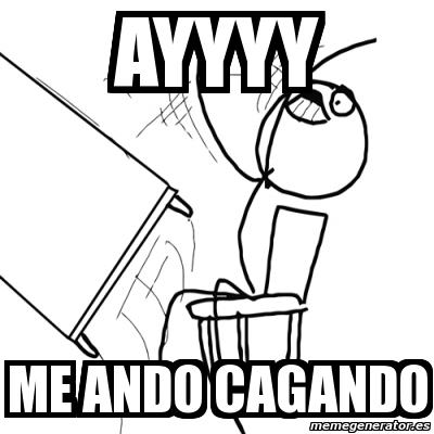 Meme Desk Flip Rage Guy - ayyyy me ando cagando - 622657