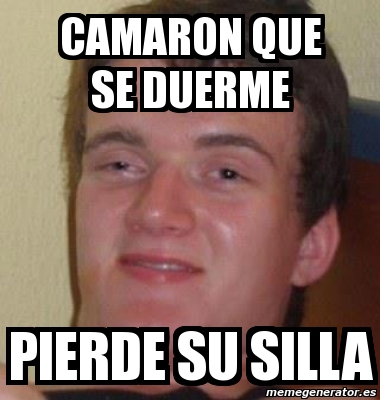 Meme Personalizado - camaron que se duerme pierde su silla - 624765
