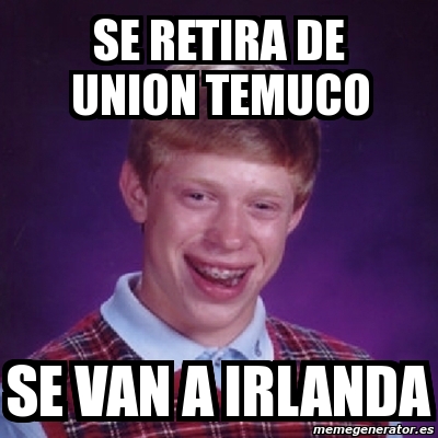Meme Bad Luck Brian - se retira de union temuco se van a irlanda - 626317