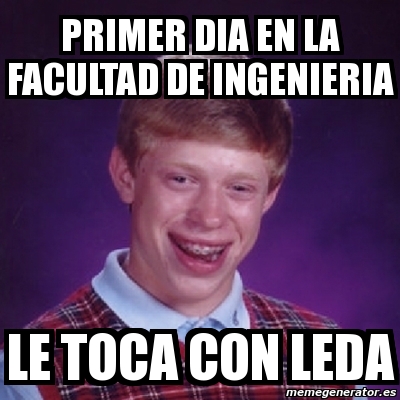 Meme Bad Luck Brian - primer diA EN LA FACULTAD DE INGENIERIA le toca con leda - 627484