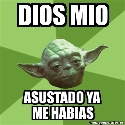 Meme Yoda - DIOS MIO ASUSTADO YA ME HABIAS - 627955