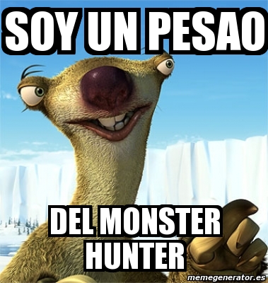 Meme Personalizado - soy un pesao del monster hunter - 628500
