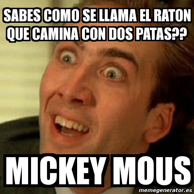 Meme No me digas - sabes como se llama el raton que camina con dos ...