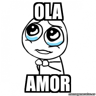 Meme Por favor - Ola Amor - 630943