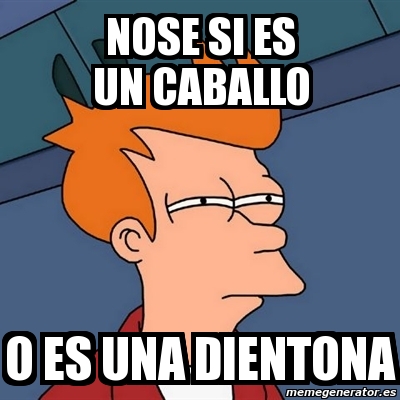 Meme Futurama Fry - Nose si es un caballo o es una dientona - 632232