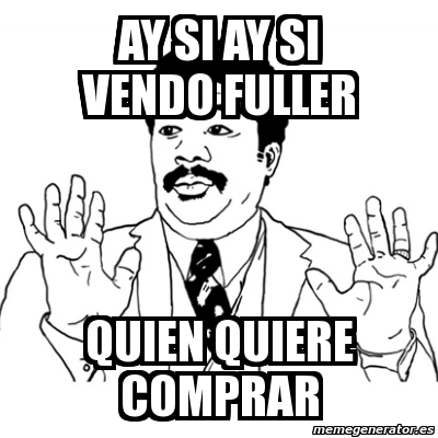 Meme Ay Si - AY SI AY SI VENDO FULLER qUIEN QUIERE COMPRAR - 632262