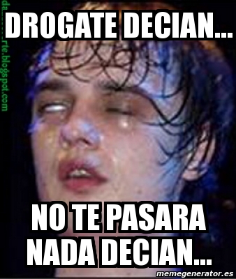 Meme Personalizado - Drogate decian... no te pasara nada decian... - 632384