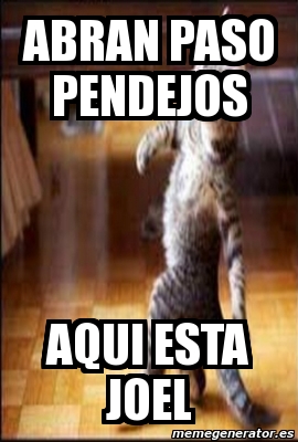 Meme Personalizado - abran paso pendejos aqui esta joel - 633910