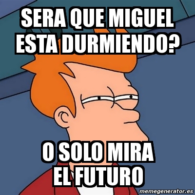 Meme Futurama Fry - sera que miguel esta durmiendo? o solo mira el ...