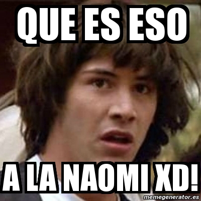 Meme Keanu Reeves - QUE ES ESO A LA NAOMI XD! - 635677