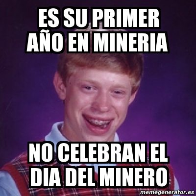 Meme Bad Luck Brian - Es su primer aÃ±o en mineria no celebran el dia ...