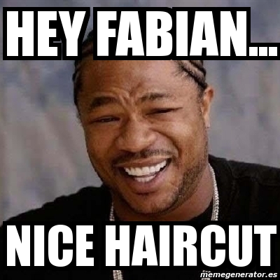 Meme Yo Dawg - Hey Fabian... Nice haircut - 636343