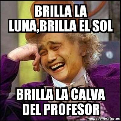 Meme Yao Wonka - brilla la luna,brilla el sol brilla la calva del ...