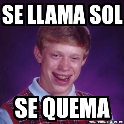 Meme Bad Luck Brian - Se llama Sol se quema - 639834