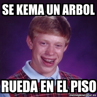 Meme Bad Luck Brian - se kema un arbol rueda en el piso - 640214