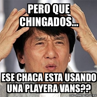 Meme Jackie Chan - pero que chingados... ese chaca esta usando una ...