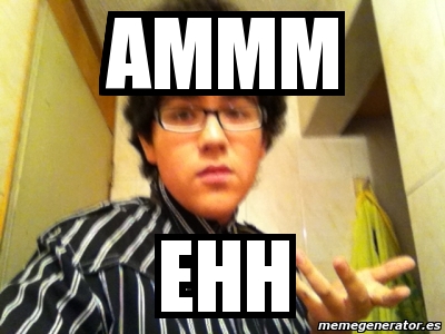 Meme Personalizado - ammm ehh - 644413