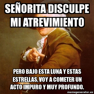 Meme Joseph Ducreux - SeÃ±orita disculpe mi atrevimiento pero bajo esta ...