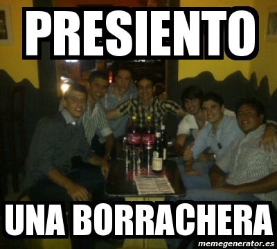 Meme Personalizado PRESIENTO UNA BORRAcHERA 654689