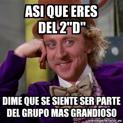 Meme Willy Wonka - asi que eres del 2"D" dime que se siente ser parte ...