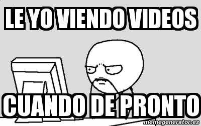 Meme Personalizado - le yo viendo videos cuando de pronto - 655676