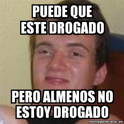 Meme Personalizado - puede que este drogado pero almenos no estoy ...
