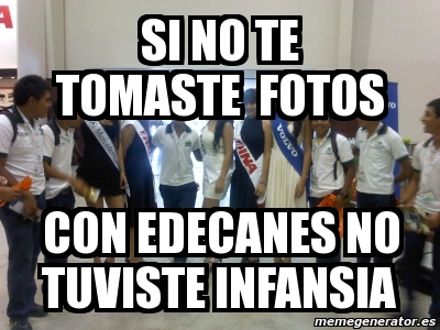 Meme Personalizado - si no te tomaste fotos con edecanes no tuviste ...