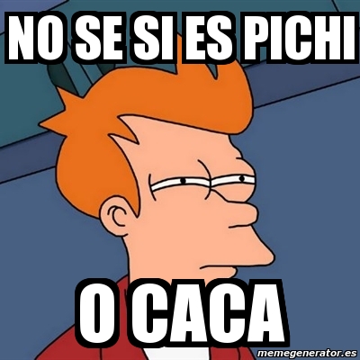 Meme Futurama Fry - no se si es pichi o caca - 659639