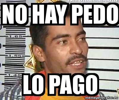 Meme Personalizado - no hay pedo lo pago - 660285