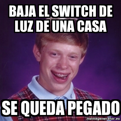 Meme Bad Luck Brian - BAJA EL switch de luz de una casa se queda pegado ...