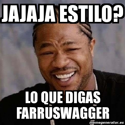 Meme Yo Dawg - jajaja estilo? lo que digas farruswagger - 663759