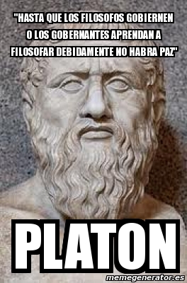 Meme Personalizado - "hasta que los filosofos gobiernen o los ...