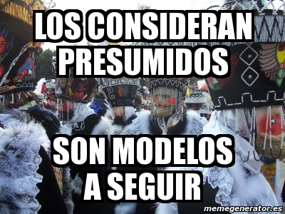 Meme Personalizado - los consideran presumidos son modelos a seguir ...