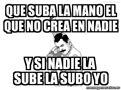 Meme Personalizado - que suba la mano el que no crea en nadie y si ...