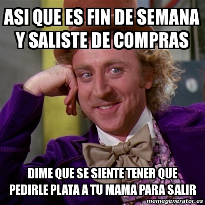 Meme Willy Wonka - Asi que es fin de semana y saliste de compras dime ...
