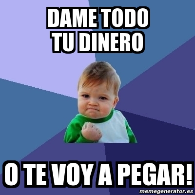 Meme Bebe Exitoso - dame todo tu dinero o te voy a pegar! - 665472