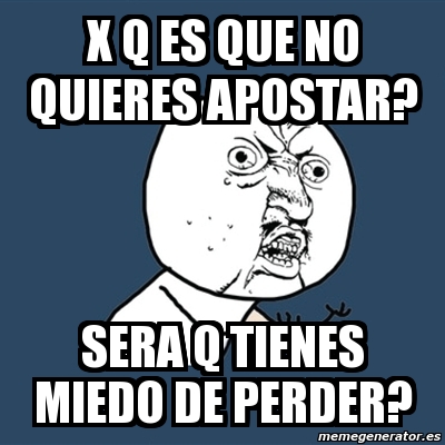 Meme Y U No - x q es que no quieres apostar? sera q tienes miedo de ...