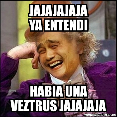 Meme Yao Wonka - jajajajaja ya entendi habia una veztrus jajajaja - 665830