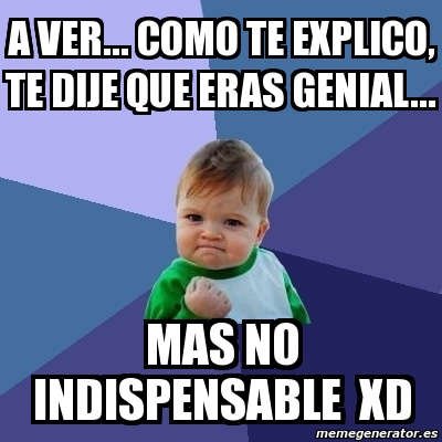 Meme Bebe Exitoso - A ver... como te explico, te dije que eras genial ...