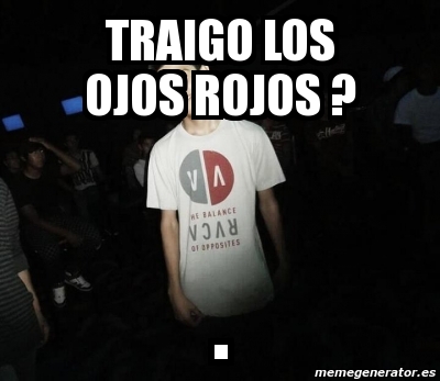 Meme Personalizado - Traigo los ojos rojos ? . - 669289