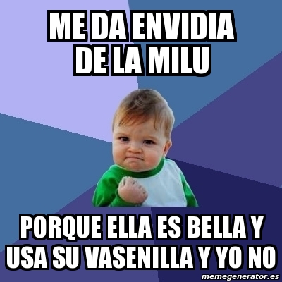 Meme Bebe Exitoso - me da envidia de la milu porque ella es bella y usa ...