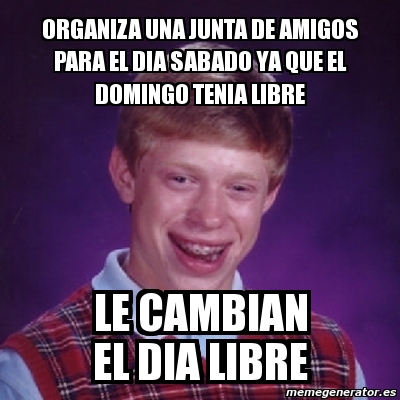 Meme Bad Luck Brian - Organiza una junta de amigos para el dia sabado ...