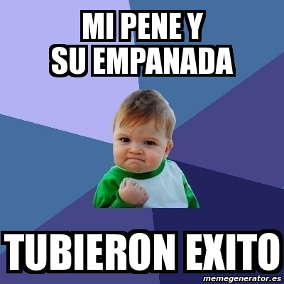 Meme Bebe Exitoso - mi pene y su empanada tubieron exito - 671513