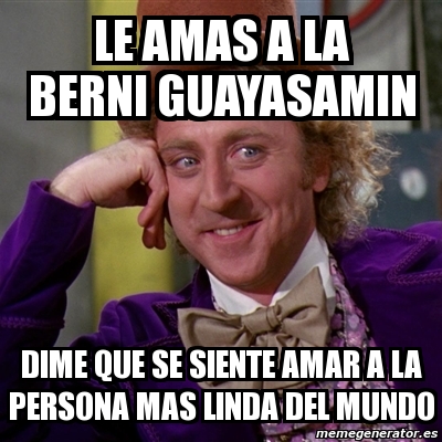 Meme Willy Wonka - le amas a la berni guayasamin dime que se siente ...