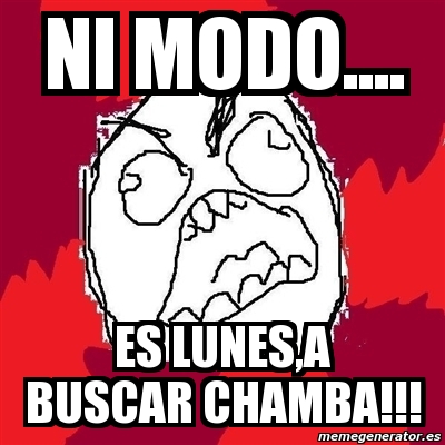 Meme Rage FU - NI MODO.... ES LUNES,A BUSCAR CHAMBA!!! - 674682