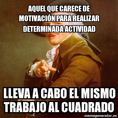 Meme Joseph Ducreux - AQUEL QUE CARECE DE MOTIVACIÃ“N PARA REALIZAR ...