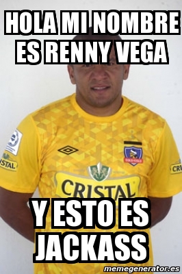 Meme Personalizado - hola mi nombre es renny vega y esto es jackass ...