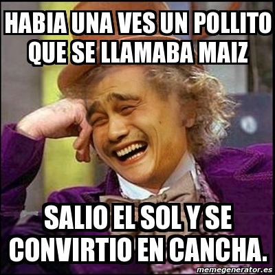 Meme Yao Wonka - Habia una ves un pollito que se llamaba maiz Salio el ...