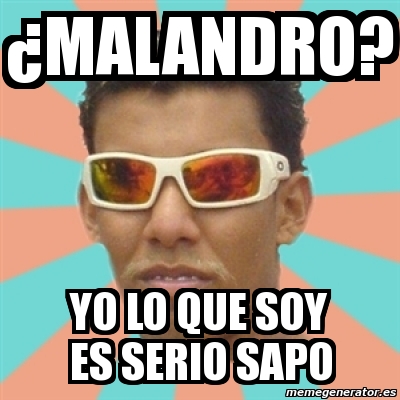 Meme Personalizado - Â¿Malandro? Yo lo que soy es serio sapo - 678536