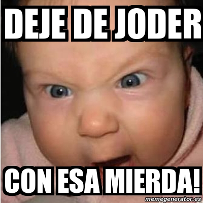 Meme Bebe furioso - Deje de joder con esa mierda! - 678581